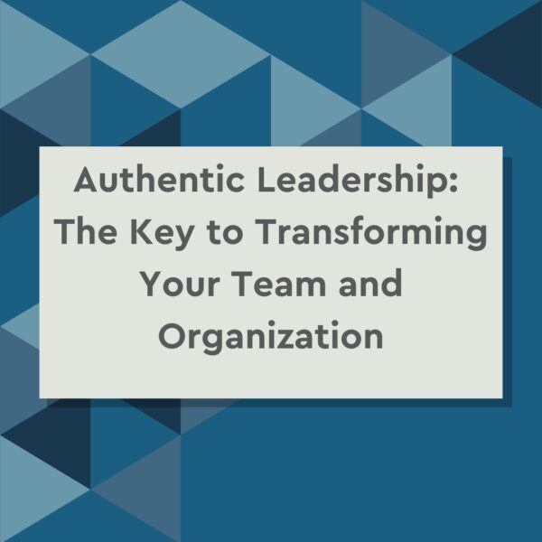 Authentic Leadership: The Key to Transforming Your Team and ...